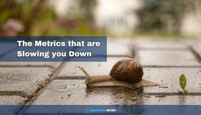 The Metrics That Are Slowing You Down