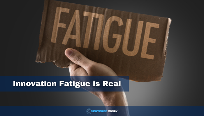 Innovation Fatigue Is Real—And It’s Your Fault