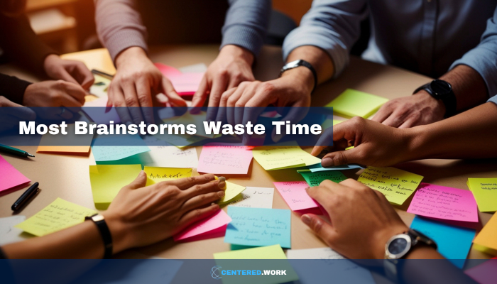 Most Brainstorms Waste Time (What to Do Instead)