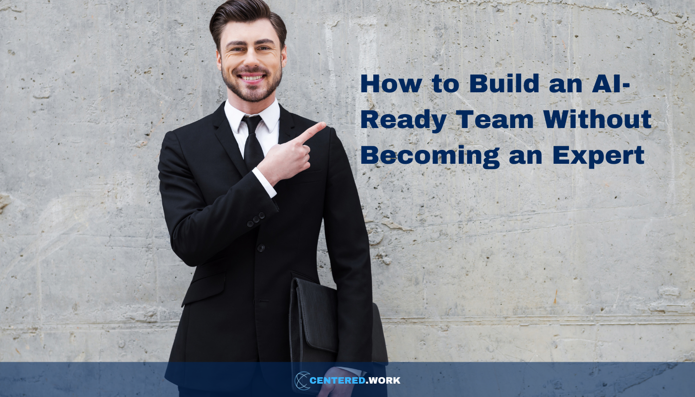 How to Build an AI-Ready Team Without Becoming an AI Expert