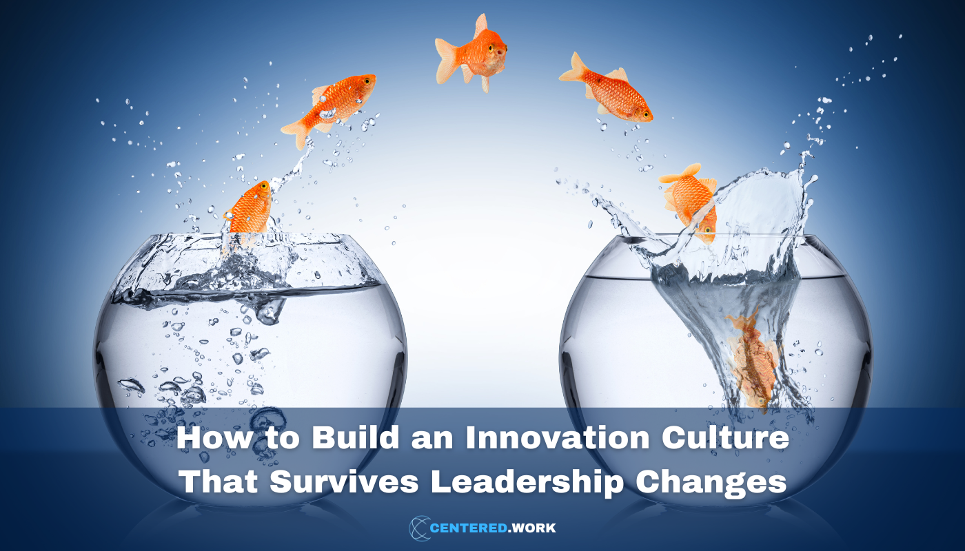 How to Build an Innovation Culture That Survives Leadership Changes