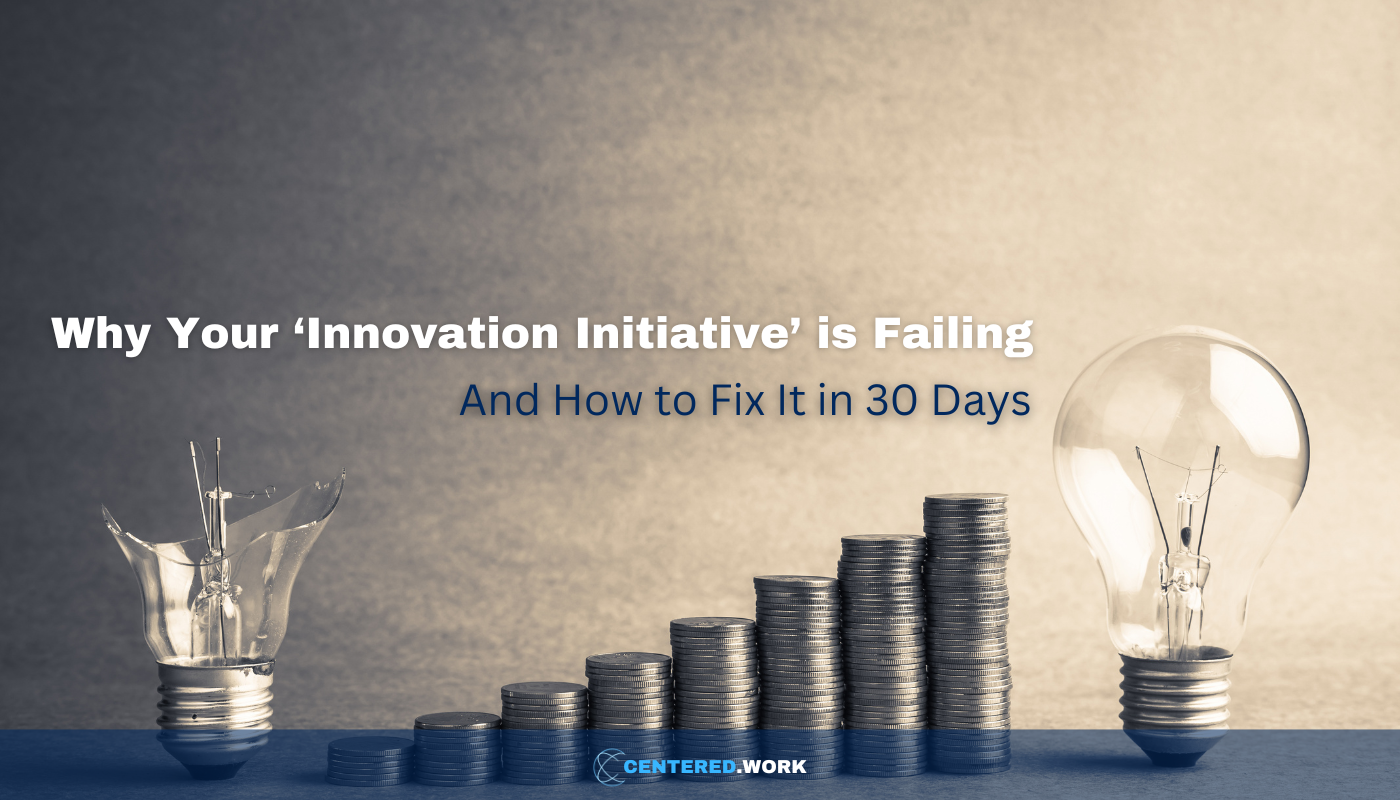 Why Your “Innovation Initiative” is Failing (And How to Fix It in 30 Days)