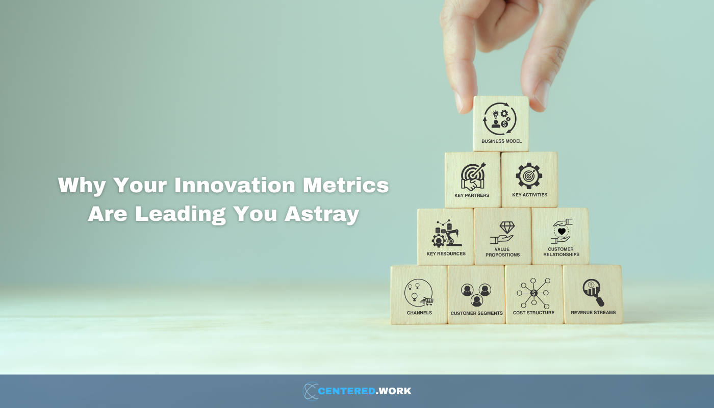Why Your Innovation Metrics Are Leading You Astray
